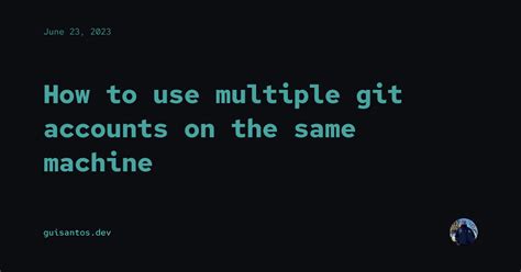 How To Use Multiple Git Accounts On The Same Machine Guilherme Santos Software Engineer