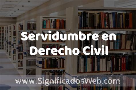 Concepto De Servidumbre En Derecho Civil ️ Significado Y Definición