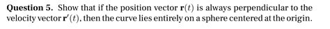 solved question 5 show that if the position vector r t is
