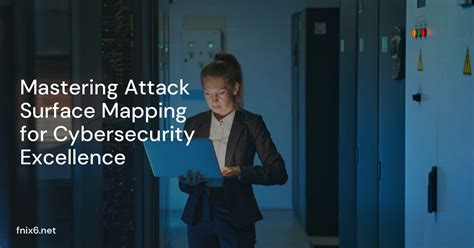 Mastering Attack Surface Mapping for Cybersecurity Excellence - Fnix6