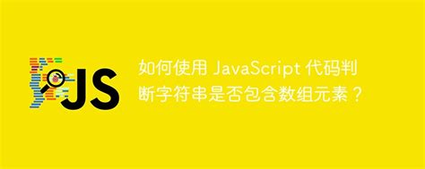 如何使用 Javascript 代码判断字符串是否包含数组元素？ 美云