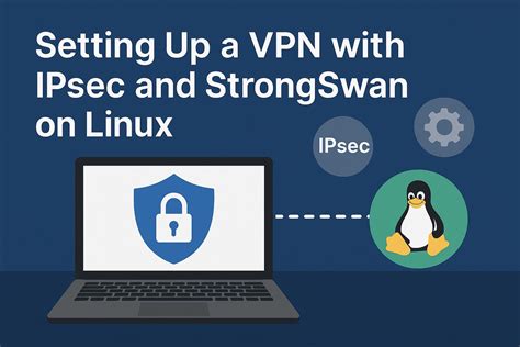 setting up a vpn with ipsec and strongswan on linux
