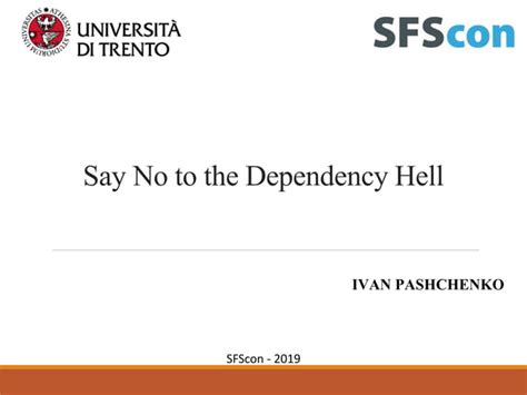 SFScon19 Ivan Pashchenko Say No To The Dependency Hell PPT