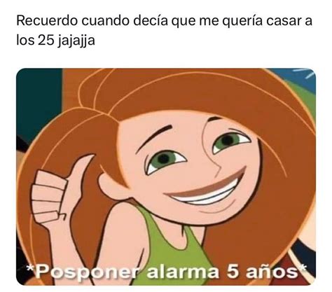 Recuerdo Cuando Decía Que Me Quería Casar A Los 25 Jajajja Posponer Alarma 5 Años Memes