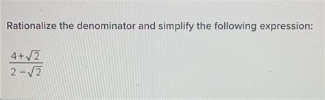 Solved Rationalize The Denominator And Simplify The
