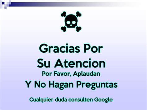 Gracias Por Su Atencion Aplaudan Y No Hagan Preguntas