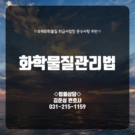 화학물질관리법 위반유해화학물질 취급사업장 준수사항 화학사고 발생 미신고 형사처벌 대응방안 네이버 블로그