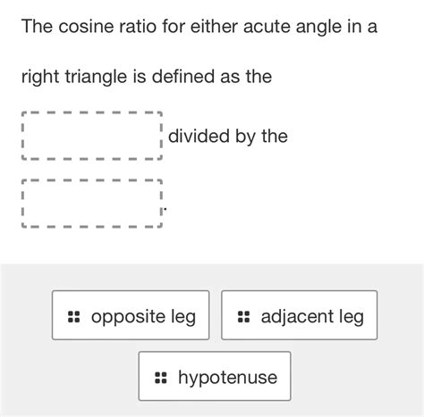 Solved The Cosine Ratio For Either Acute Angle In A Right Triangle Is Defined As The Divided By