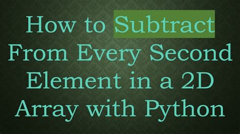 How To Subtract From Every Second Element In A 2d Array With Python