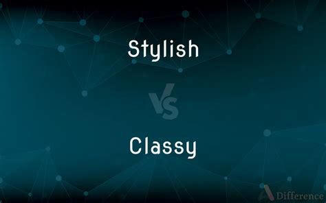 Stylish Vs Classy — Whats The Difference