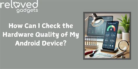 How Can I Check The Hardware Quality Of My Android Device Reloved Gadgets