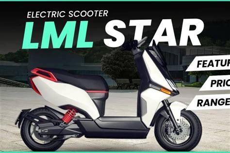 Lml Star Electric Scooter Price Range Specifications Full Review