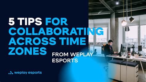 5 Tips For Collaborating Across Time Zones From Weplay Esports Weplay Esports Media Holding