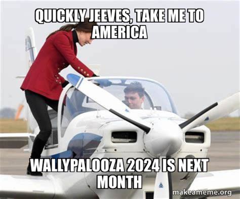 Quickly Jeeves Take Me To America Wallypalooza 2024 Is Next Month Meme