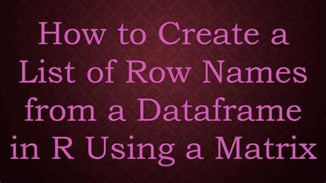 How To Create A List Of Row Names From A Dataframe In R Using A Matrix Youtube