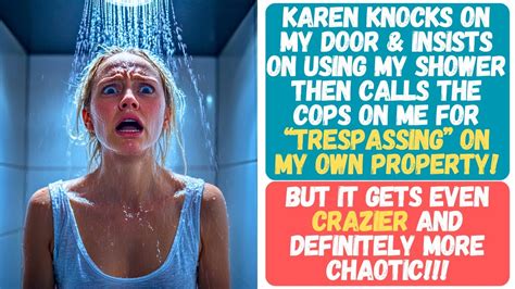 Karen Tries To Force Herself Into My Shower And Calls The Cops On Me Claiming I Broke In Regrets