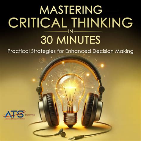 Mastering Critical Thinking In 30 Minutes Practical Strategies For Enhanced Decision Making By