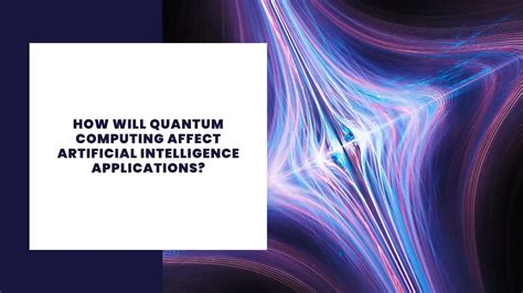 How Will Quantum Computing Affect Artificial Intelligence Applications
