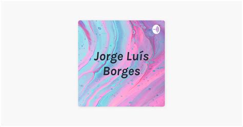 ‎jorge Luís Borges On Apple Podcasts