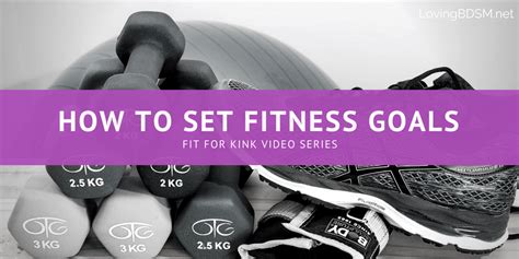 How To Set Fitness Goals Fit For Kink Video Series Loving BDSM