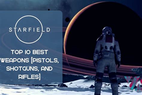 Starfield‘s Top 10 Most Powerful Weapons Ricky Spears