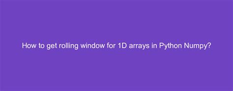 How To Get Rolling Window For 1d Arrays In Python Numpy