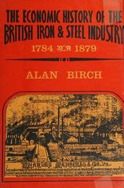 The Economic History Of The British Iron And Steel Industry 1784 1879