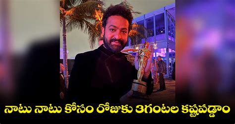 నాటు నాటు కోసం రోజుకు 3గంటల కష్టపడ్డాం ఎన్టీఆర్