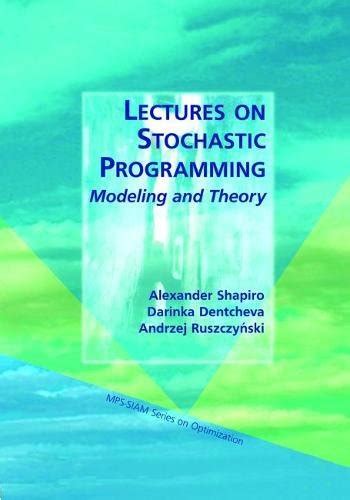 Lectures On Stochastic Programming Modeling And Theory Mps Siam Series On Optimization