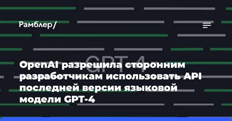 Openai разрешила сторонним разработчикам использовать Api последней версии языковой модели Gpt 4