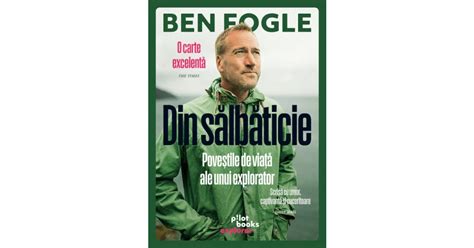 Din Sălbăticie Povestile De Viata Ale Unui Explorator Ben Fogle