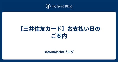 【三井住友カード】お支払い日のご案内 Satoutaiseiのブログ