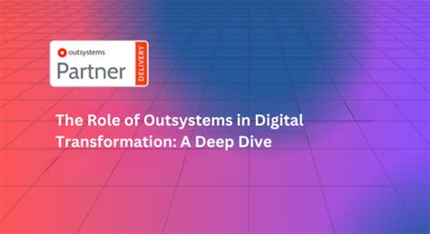 The Role Of Outsystems In Digital Transformation A Deep Dive Stepfinity Hire Low Code Experts