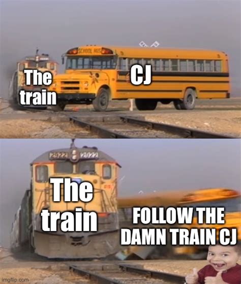 Follow The Damn Train Cj Imgflip