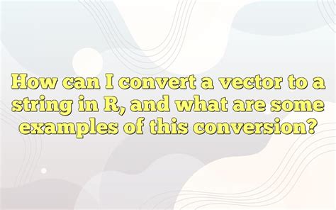 how can i convert a vector to a string in r and what are some examples of this conversion