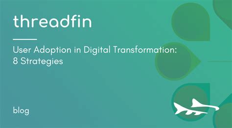 User Adoption In Digital Transformation 8 Strategies Threadfin