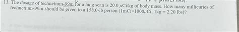 Solved The Dosage Of Technetium 99m For A Lung Scan Is
