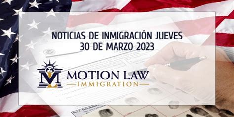 Noticias De Inmigración Jueves 30 De Marzo 2023 Motion Law Immigration