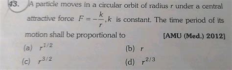 a particle is moving with a uniform speed in a circular orbit of radius