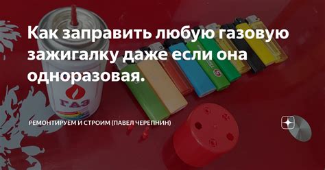 Как заправить любую газовую зажигалку даже если она одноразовая Ремонтируем и строим Павел