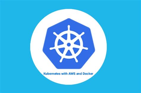 Kubernetes With AWS And Docker Training And Certification