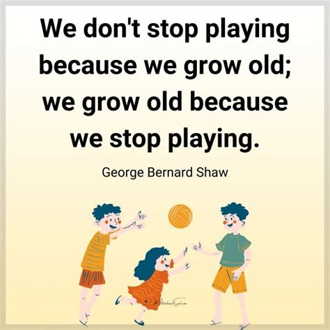 Quote We Dont Stop Playing Because We Grow Old We Motivational Soul