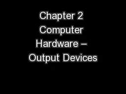 PPT Chapter 2 Computer Hardware Output Devices PowerPoint Presentation