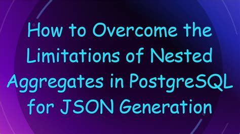 How To Overcome The Limitations Of Nested Aggregates In Postgresql For Json Generation Youtube