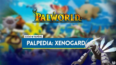 Xenogard en Palworld: Localización, cómo conseguirlo, habilidades, objetos y detalles
