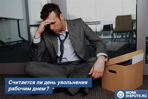 День увольнения считается рабочим днем или нет