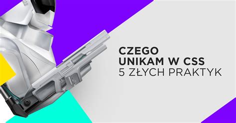 5 Złych Praktyk W Css Których Powinien Unikać Każdy Web Developer