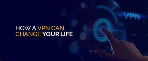 Ways On How A VPN Can Change Your Life
