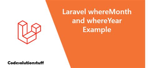 Laravel Wheremonth And Whereyear Example By Codesolutionstuff Medium