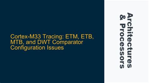 Cortex M33 Tracing Etm Etb Mtb And Dwt Comparator Configuration Issues System On Chips